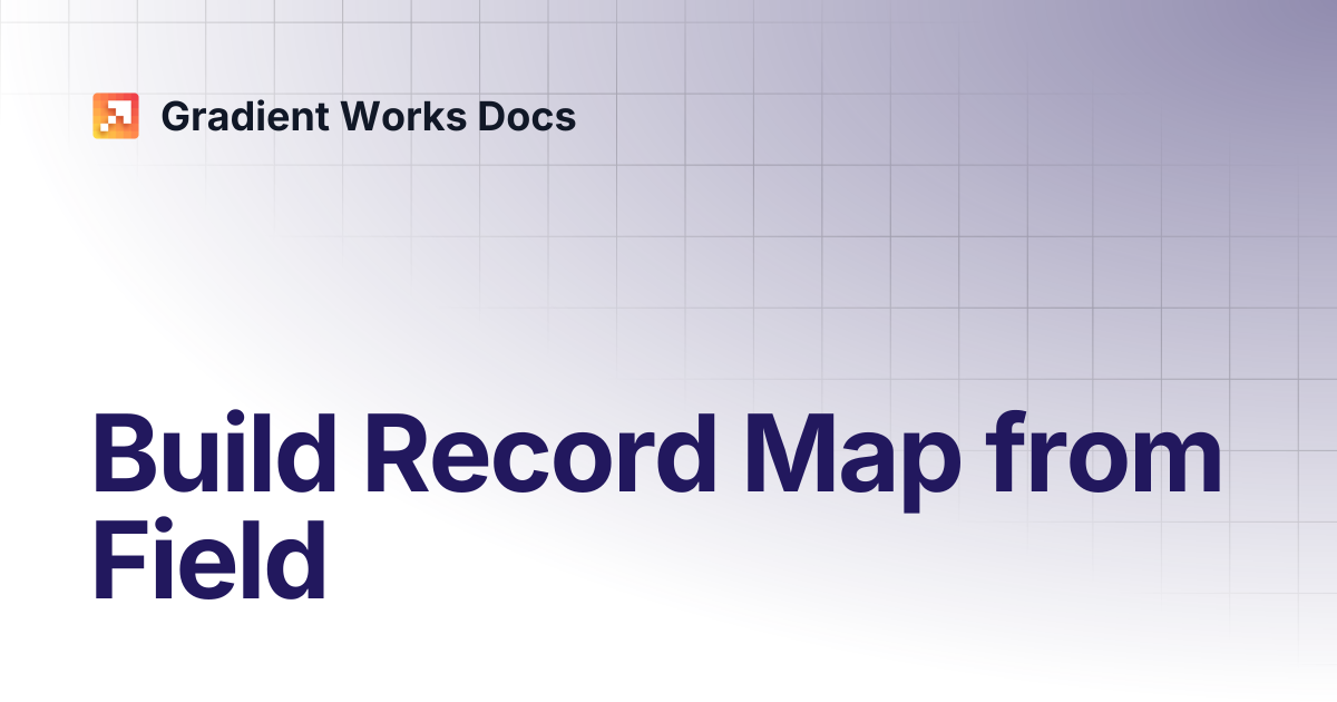 Build Record Map from Field | Gradient Works Docs