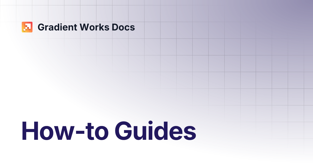 How-to Guides | Gradient Works Docs